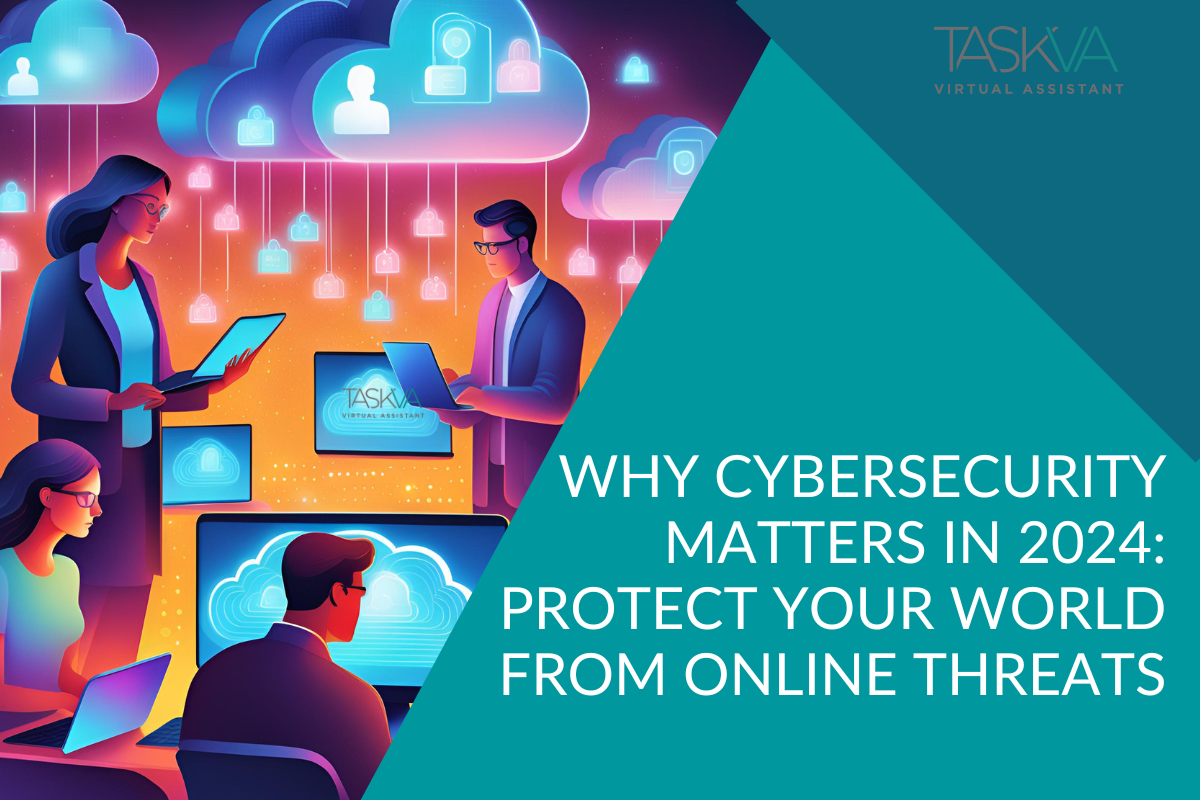 Why Cybersecurity Matters in 2024 - TASK Virtual Assistant, LLC